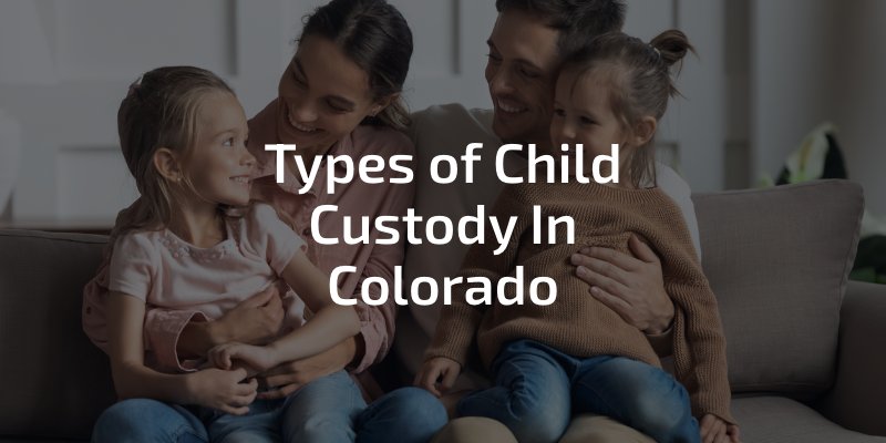 Types of Child Custody In Colorado