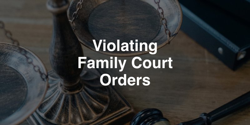 How to Handle Violated Family Court Orders